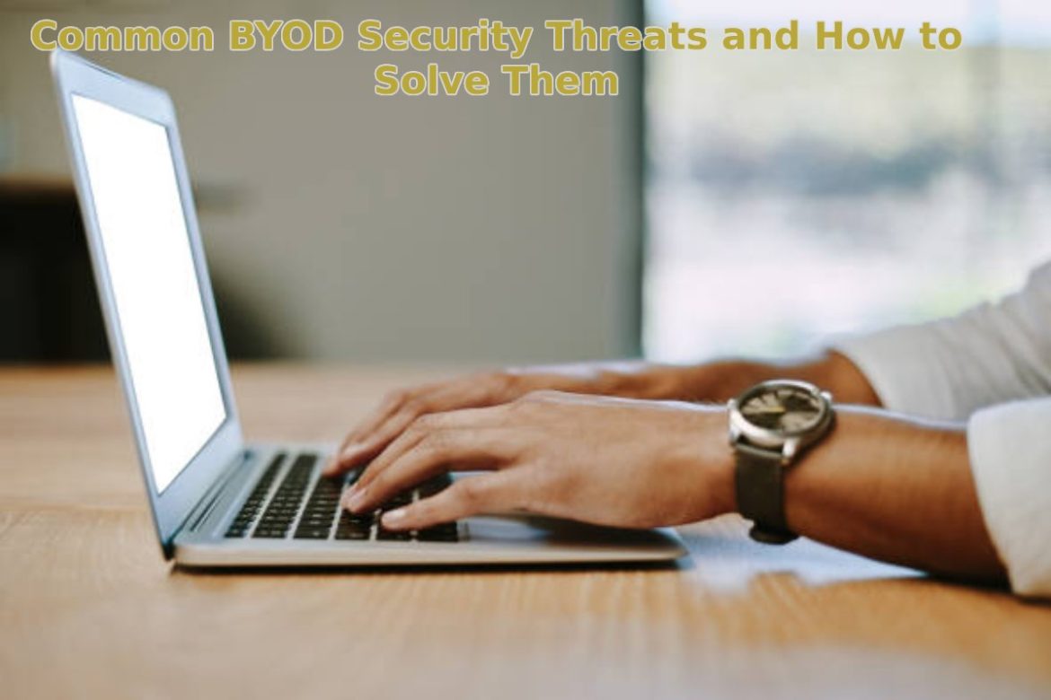 Common BYOD Security Threats and How to Solve Them - 2024 Common BYOD Security Threats and How to Solve Them - 2024