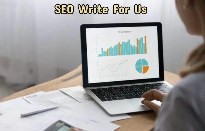 SEO Write For Us – Guest Post, Contribute, And Submit Post